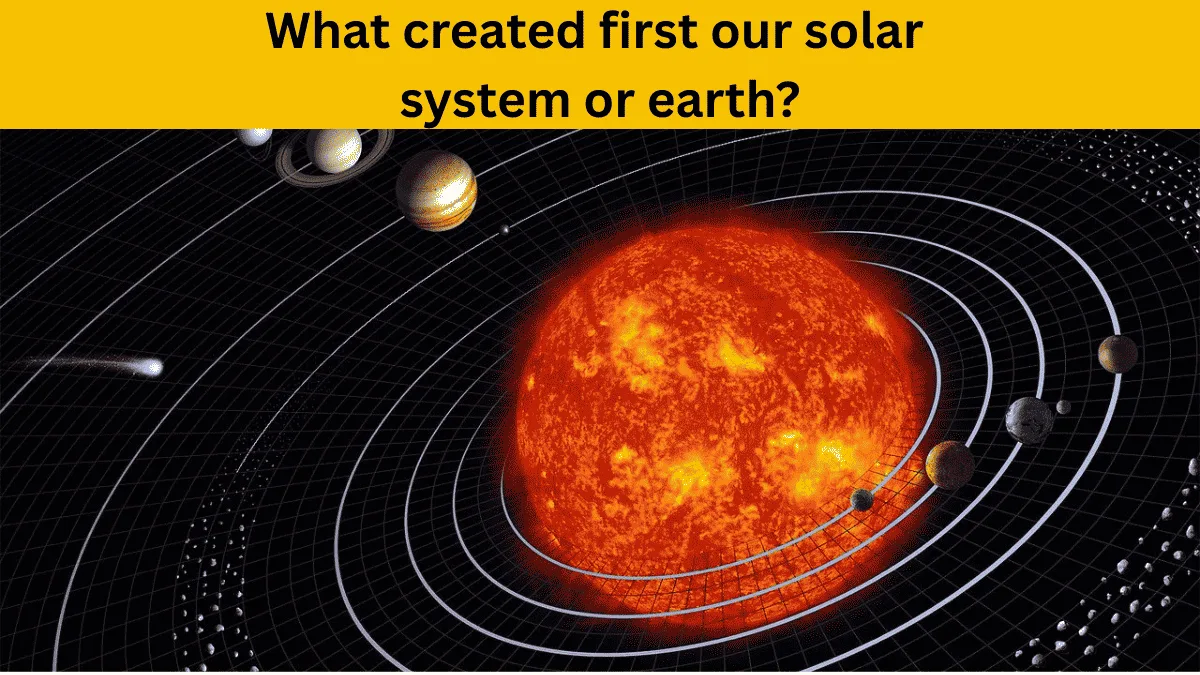 What created first our solar system or earth? - Science laws